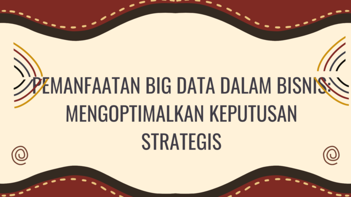 Pemanfaatan Big Data dalam Bisnis: Mengoptimalkan Keputusan Strategis ...